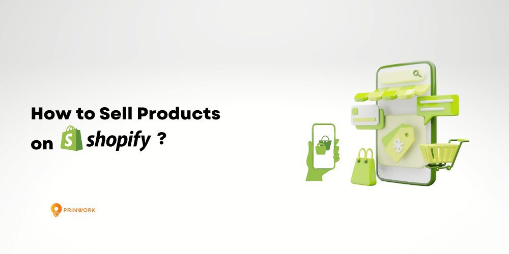 How to Sell Products on Shopify? | PrinWork
