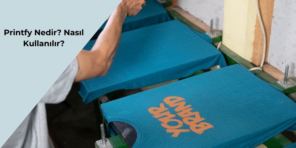 Printfy Nedir? Nasıl Kullanılır? Printfy Rehberi | PrinWork